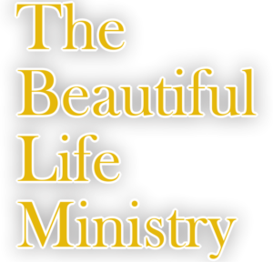 The Beautiful Life Ministry - Living and enjoying The Beautiful Life
